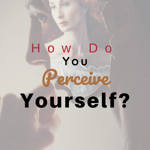 How Do You Perceive Yourself? - Online Business & LIfe Coach